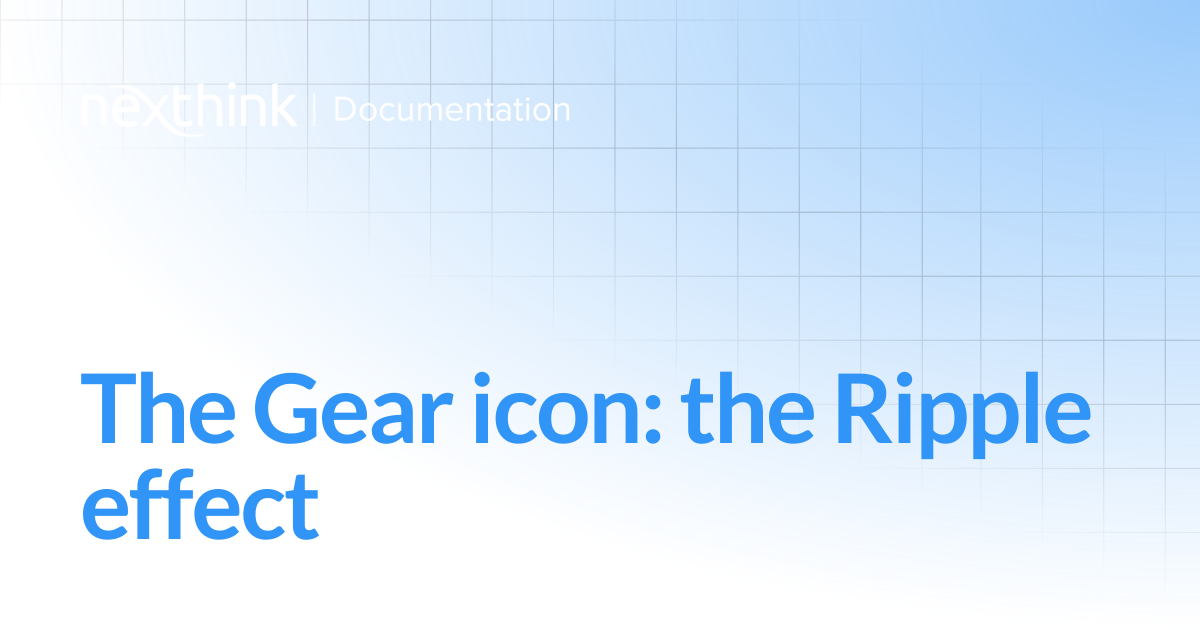 The Gear icon: the Ripple effect | Nexthink Adopt